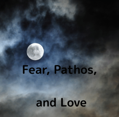 Fear, Pathos, and Love | 小説書くおおかみ